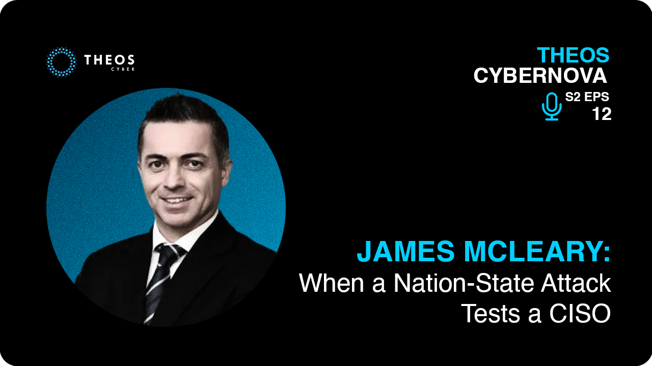THEOS Cybernova S2E12 James McLeary: When a Nation-State Attack Tests a ...